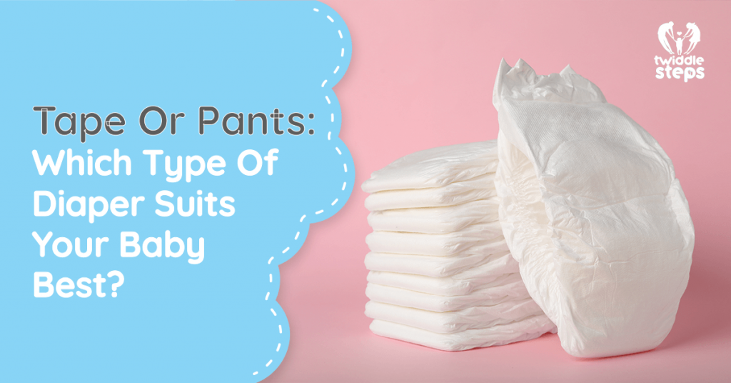 Tape or Pants: Which Type Of Diaper Suits Your Baby Best? - Twiddle Steps